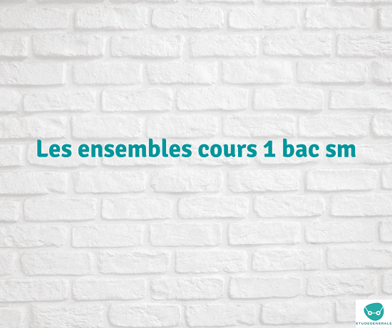 Les ensembles 1 bac sm cours - etude-generale.com