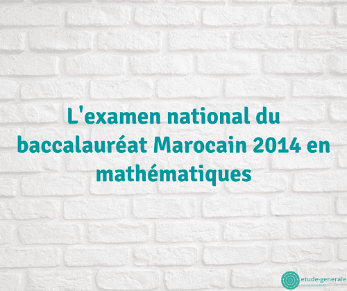 Examen national bac Maroc 2014 Math - etude-generale.com